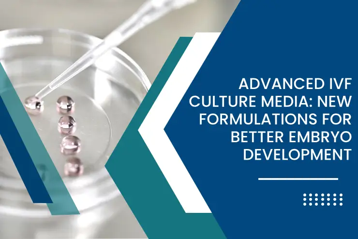 Advanced IVF Culture Media for Healthier Embryos
