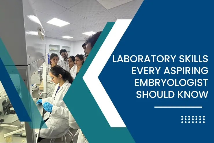Important Lab Skills Every Embryologist Should Know