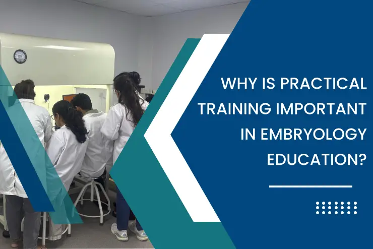 Why Practical Training Matters in Embryology Education